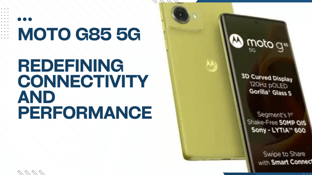 Moto G85 5G: Redefining connectivity and Performance